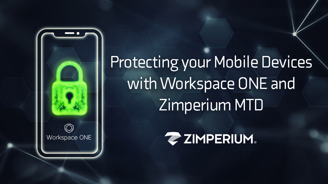 Protecting Your Mobile Devices with Workspace ONE and Zimperium MTD - Zimperium