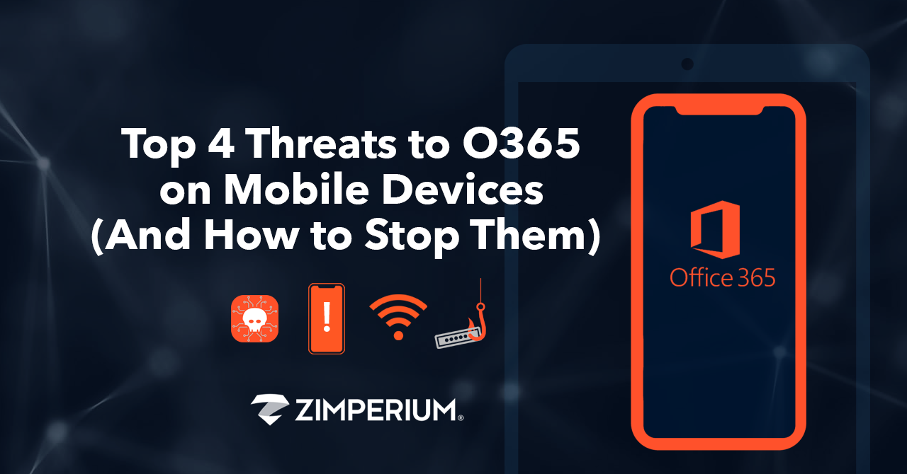 Top 4 Threats to O365 on Mobile Devices (and How to Stop Them) - Zimperium