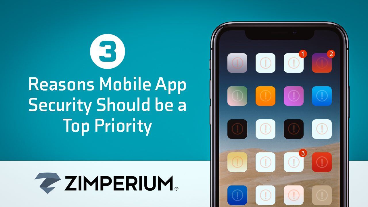 3 Reasons Mobile App Security Should be a Top Priority - Zimperium
